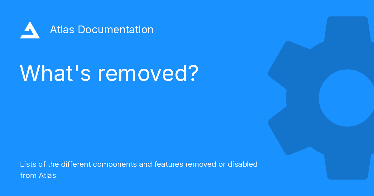 What's removed? - Atlas Documentation